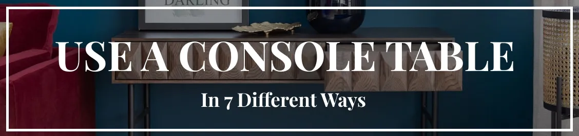 7 Ways to Use a Console Table - EZ Living Furniture